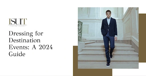 Dressing for Destination Events: A 2024 Guide | IsuiT