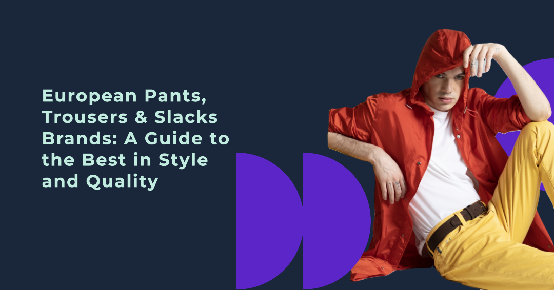 European Pants, Slacks, and Slacks: The Best of the Best | IsuiT